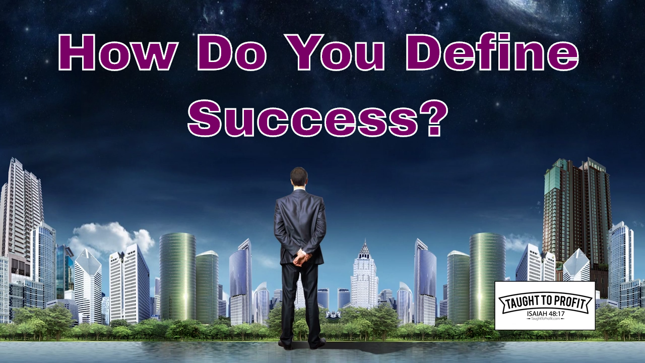 How Do You Define Success? True Success Is Subjective | Taught To Profit