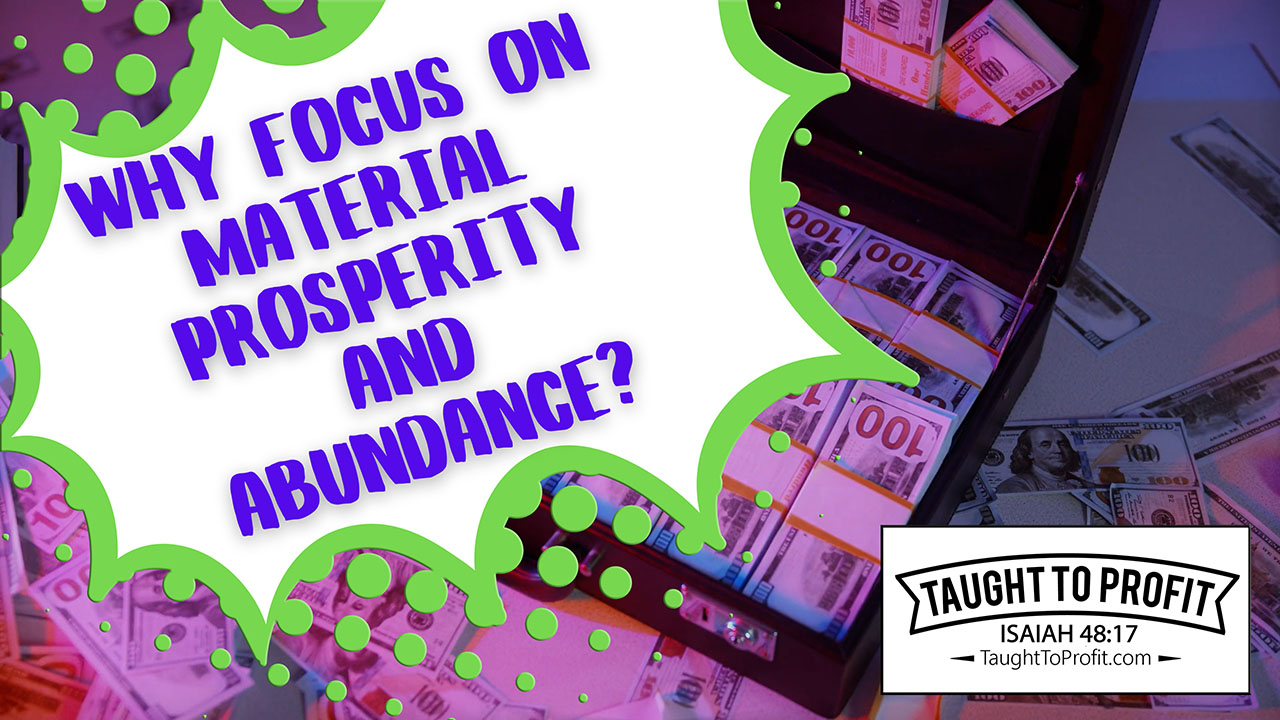 Why Focus On Material Prosperity And Abundance? | Taught To Profit