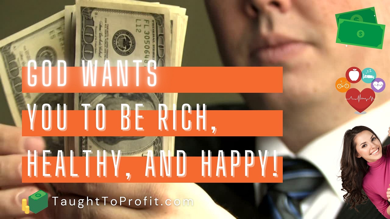 God Wants You To Be Rich, Healthy, And Happy! | Taught To Profit
